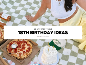50 Unforgettable 18th Birthday Ideas - By Sophia Lee